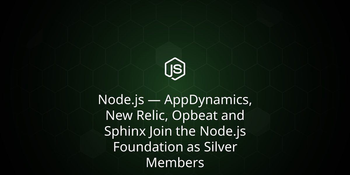 Node.js — AppDynamics, New Relic, Opbeat and Sphinx Join the Node.js Foundation as Silver Members